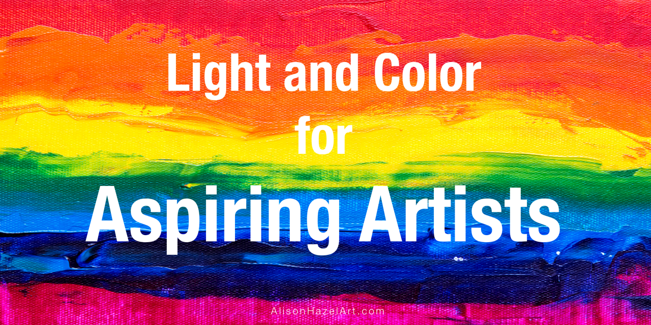Light and Color for Aspiring Artists - Alison Hazel Art